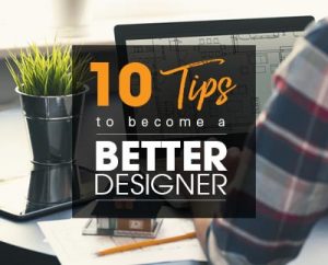 10 Tips on How to Become a Better Designer | 2020 Spaces