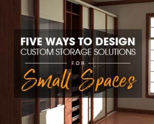 5 Ways to Design Custom Storage Solutions for Small Spaces | 2020 Blog