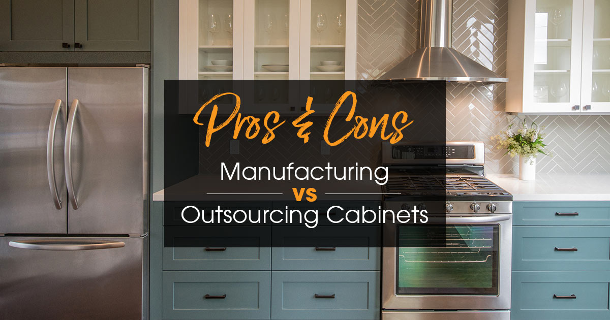 Pros and Cons of Outsourcing VS Manufacturing Cabinets | 2020 Spaces