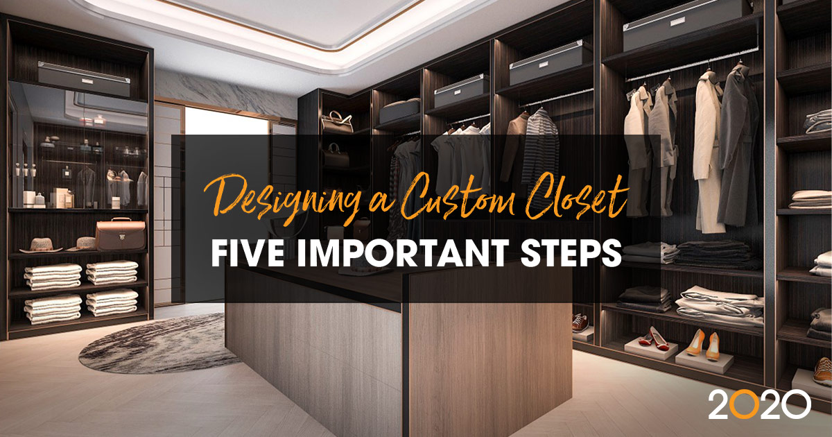 Designing a Custom Closet - Five Important Steps | 2020 Spaces